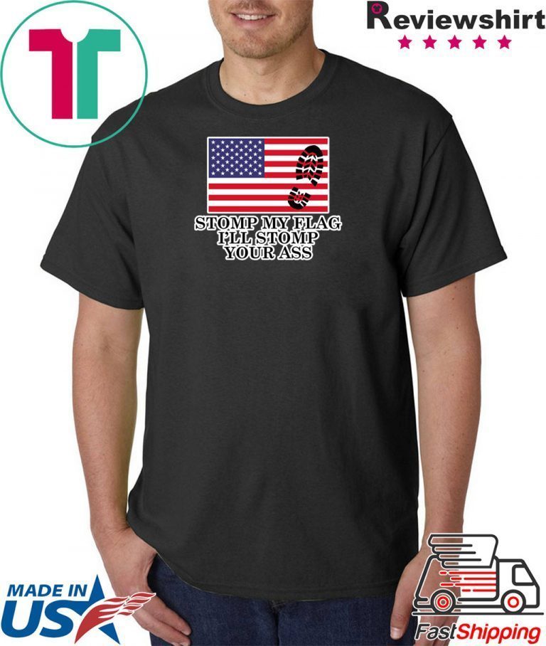 Stomp My Flag I'll Stomp Your Ass Shirt Patriotic American USA Flag ...