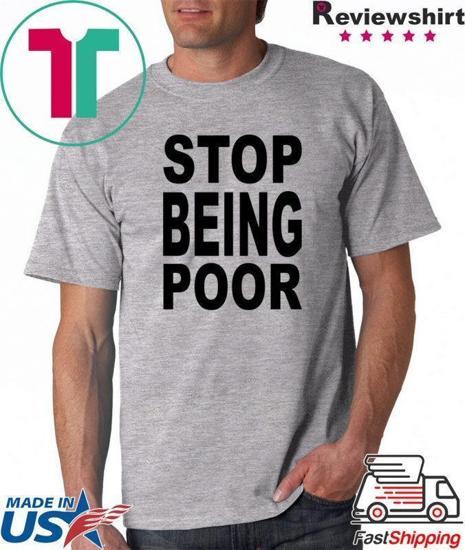 Stop Being Poor Know Your Meme Stop being poor shirt - ShirtsOwl Office