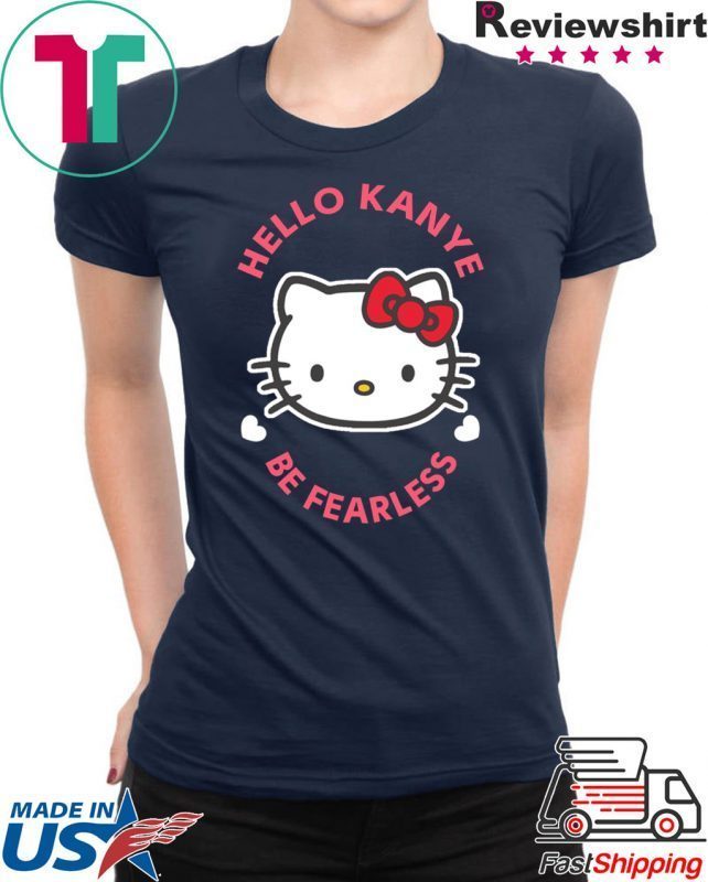 Kanye West Kitty Cat Hello Kanye Be Fearless Shirt - Shirts owl