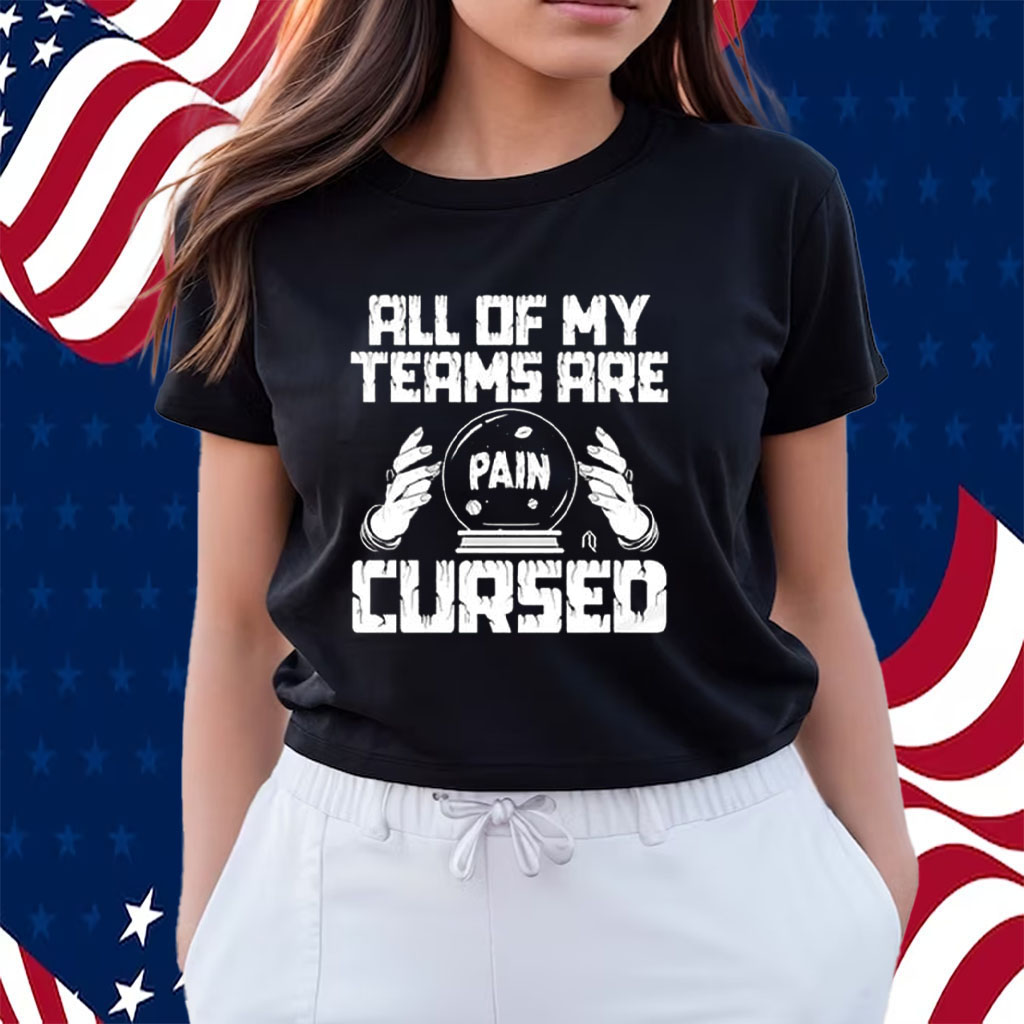 All Of My Teams Are Pain Cursed T-Shirt - ShirtsOwl Office