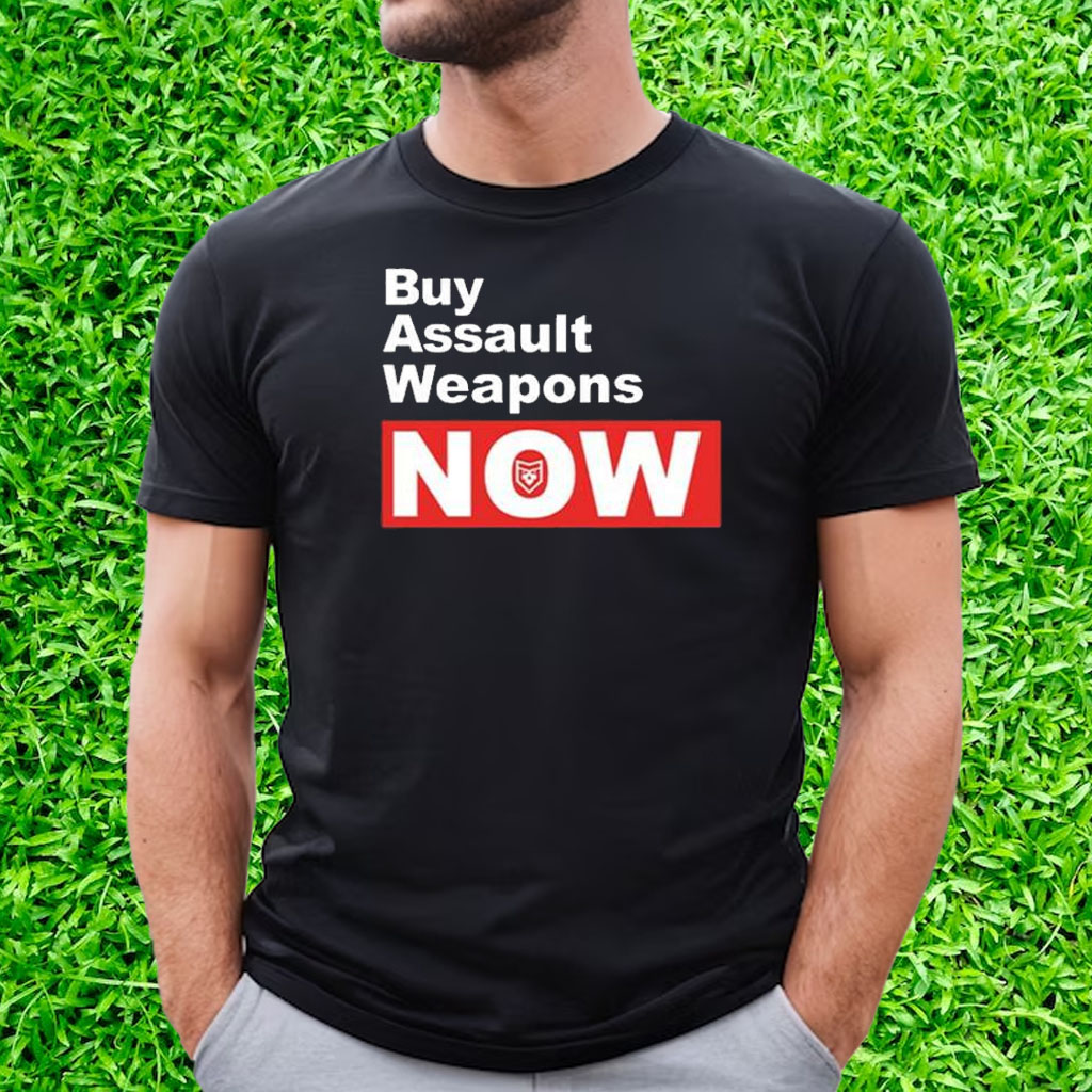 Buy Assault Weapons Now Shirt - Shirts owl