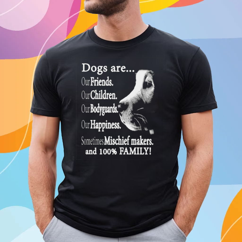 Dogs Are Out Friends Our Children Our Bodyguards Our Happiness ...
