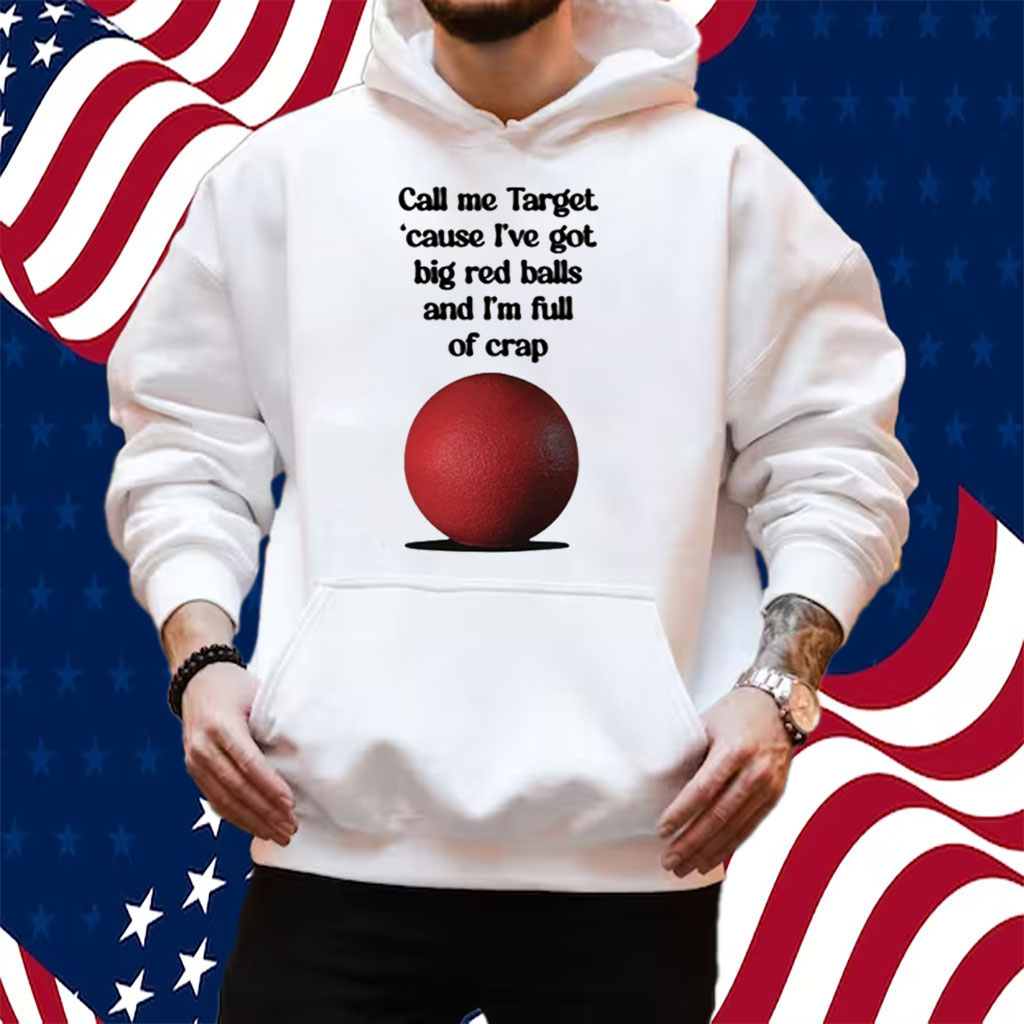 Call Me Target 'Cause I've Got Big Red Balls And I'm Full Of Crap Shirt ...