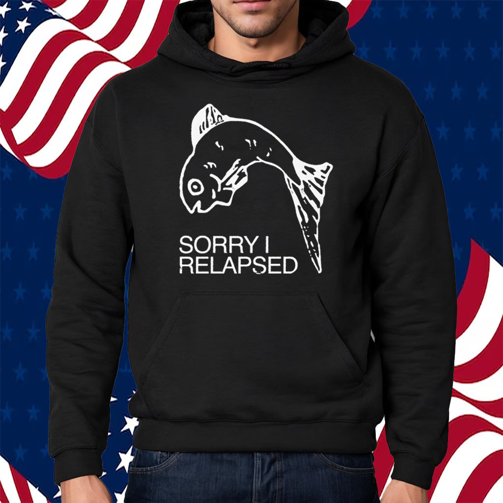 Sorry I Relapsed Fish Shirt - Shirts owl