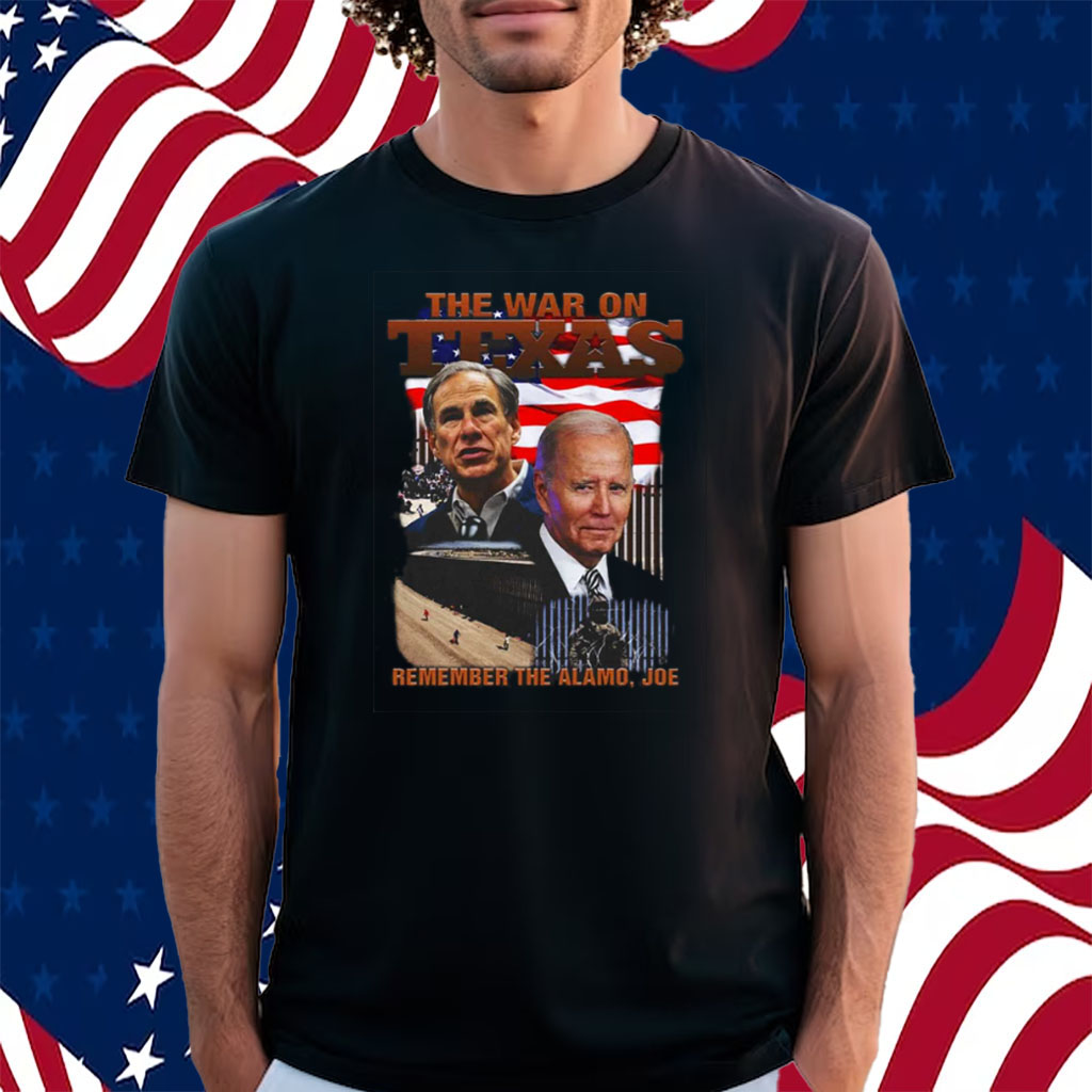 The War On Texas Remember The Alamo Joe Shirt
