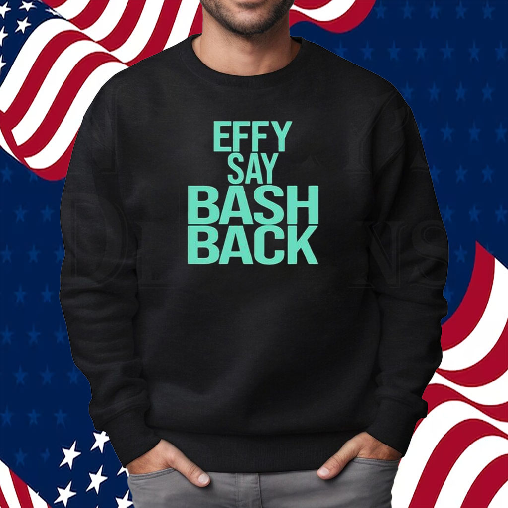 Effy Say Bash Back Shirt