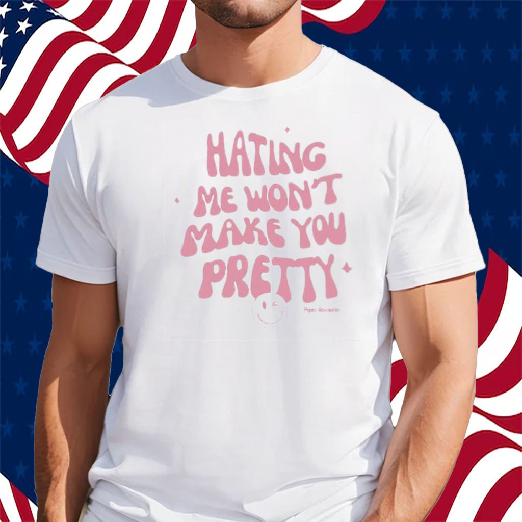 Hating Me Won’t Make You Pretty Piper Rockelle Shirt