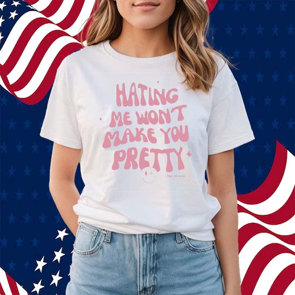 Hating Me Won’t Make You Pretty Piper Rockelle Shirt