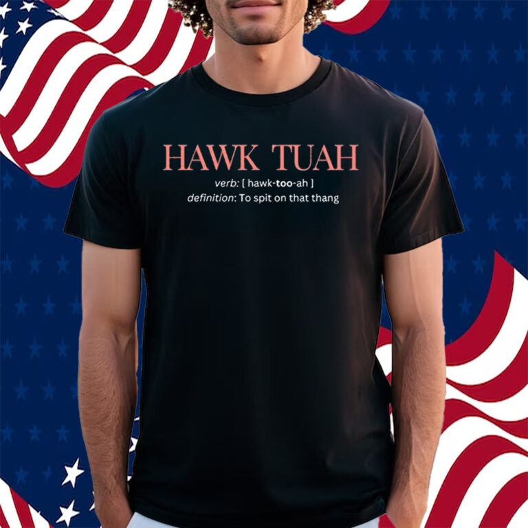 Hawk Tuah Definition To Spit On That Thang Shirt - Shirts owl