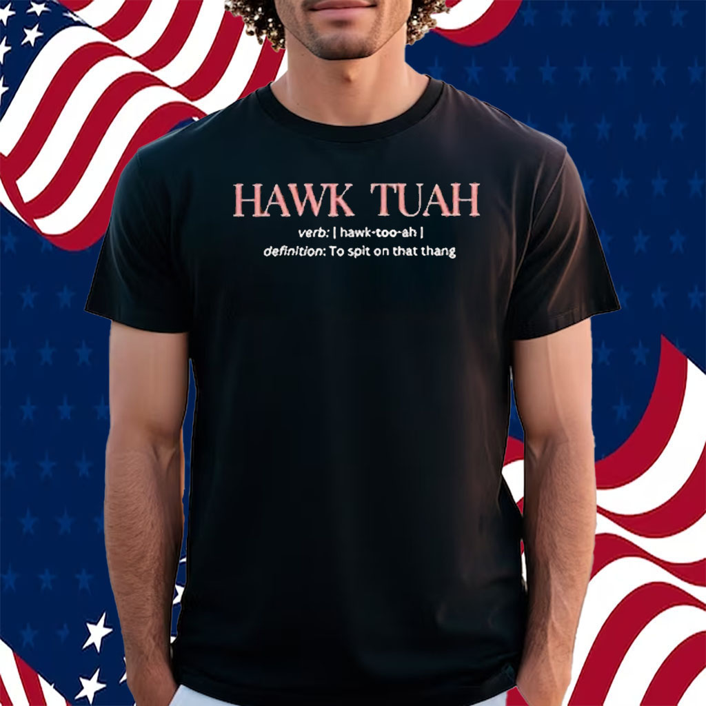 Hawk Tuah Definition To Spit On That Thang T-Shirt