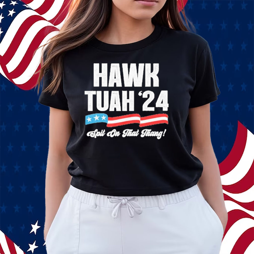 Original Hawk Tuah 24 Spit On That Thang Campaign Flag Shirt