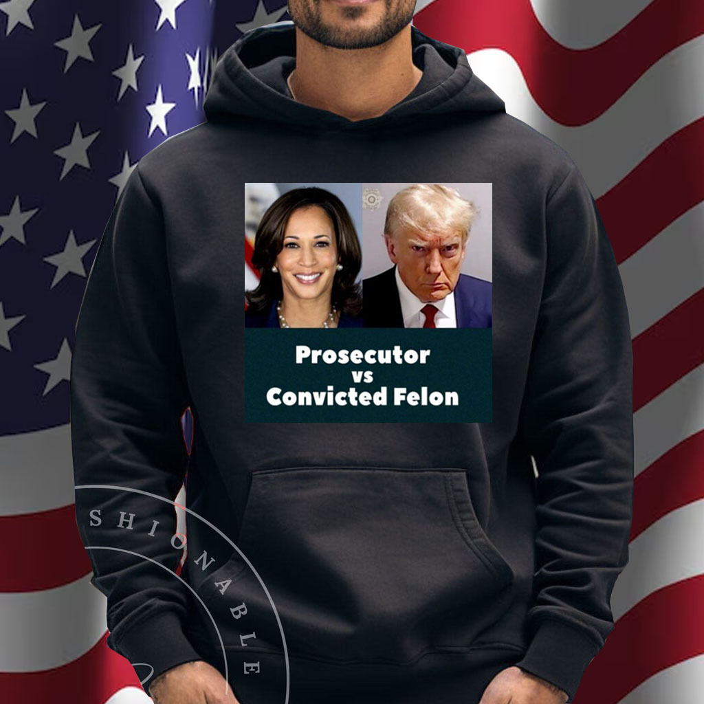 Prosecutor vs Convicted Felon Kamala Harris vs Donald Trump Shirt