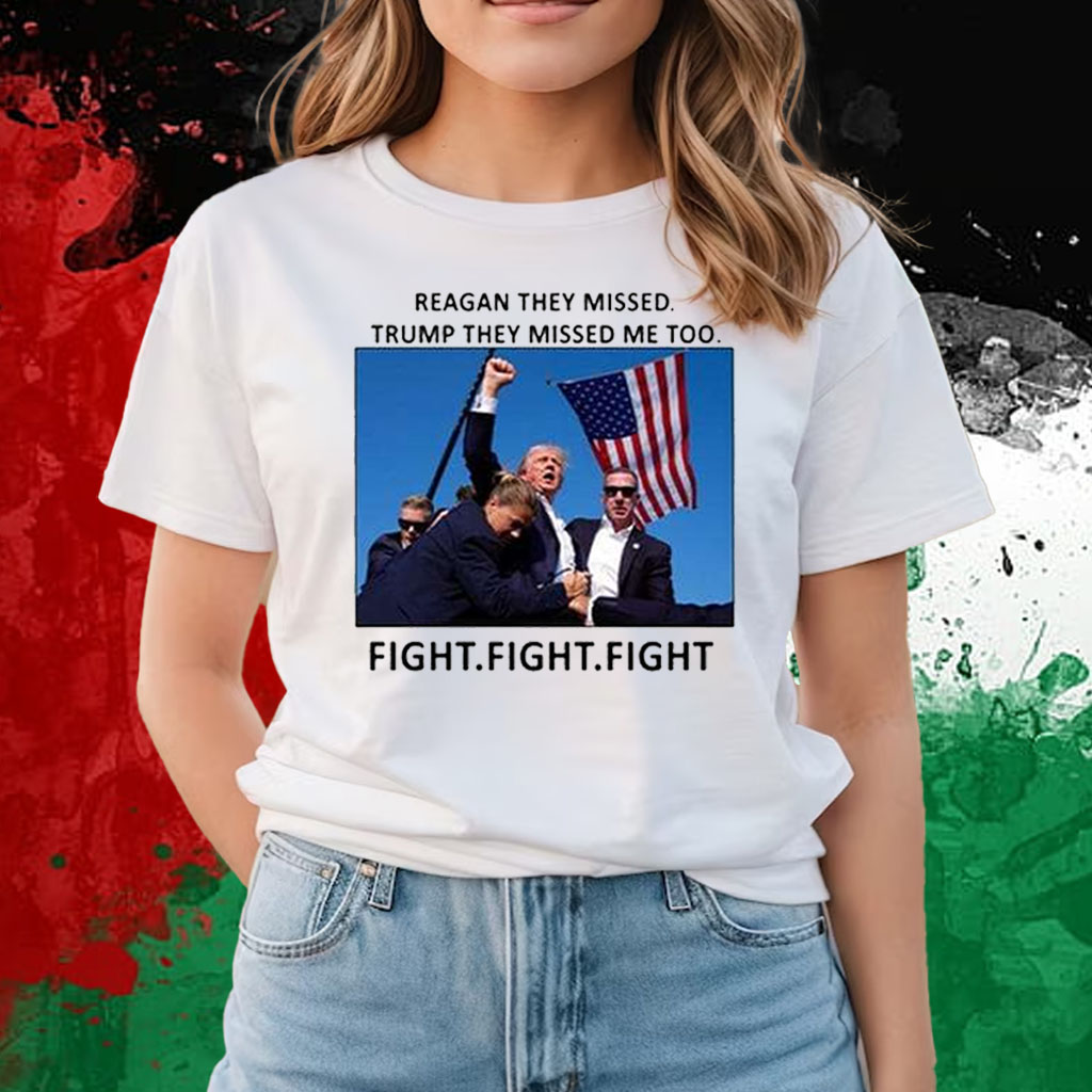 Reagan They Missed Trump They Missed Me Too Fight Fight Fight T-Shirt