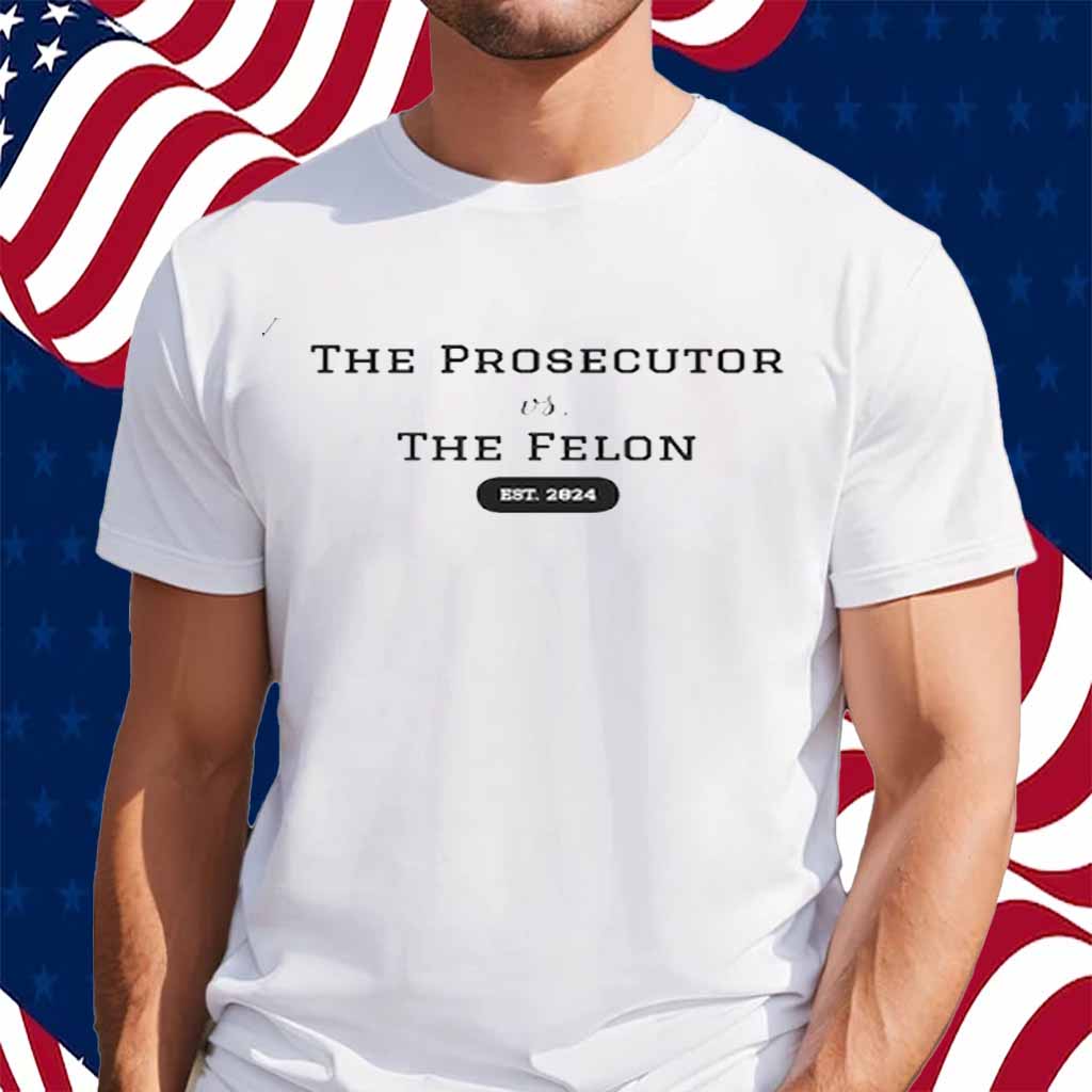 The Prosecutor vs The Felon 2024 Election Merchandise T-Shirt