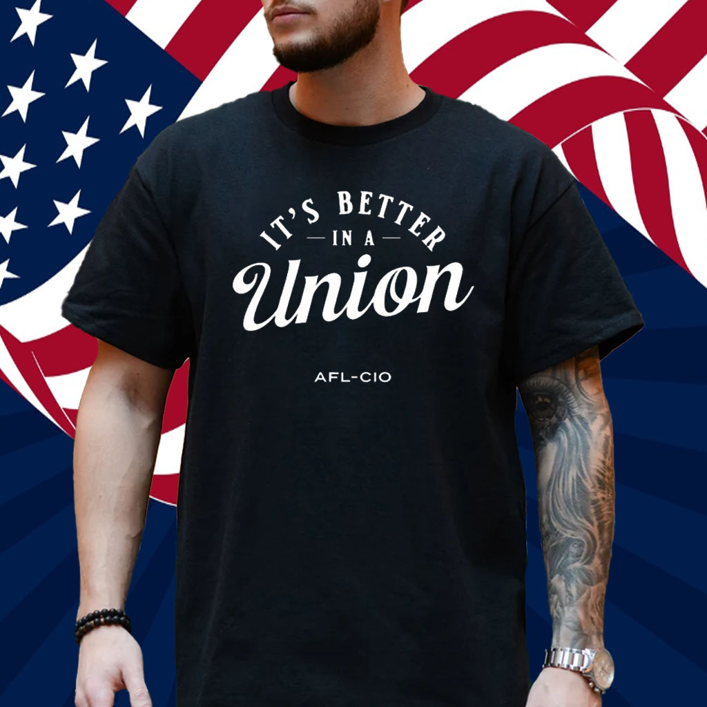 It's Better In A Union Afl-Cio T-Shirt