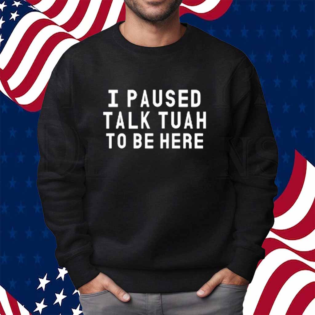 Iamcrack19 I Paused Talk Tuah To Be Here T-Shirt