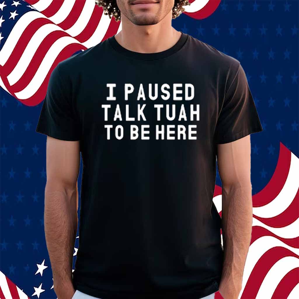 Iamcrack19 I Paused Talk Tuah To Be Here T-Shirt