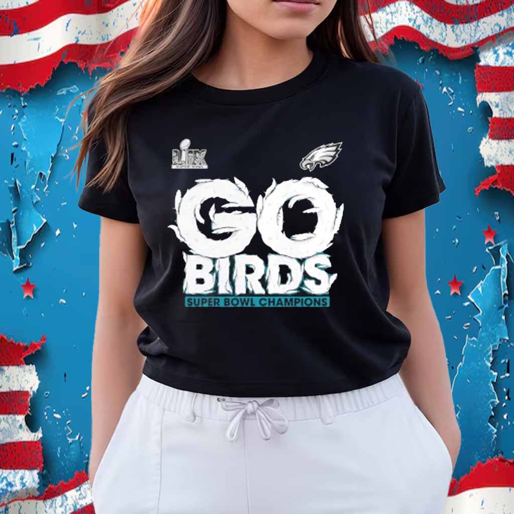 Go birds Philadelphia Eagles Super Bowl LIX champions Shirt