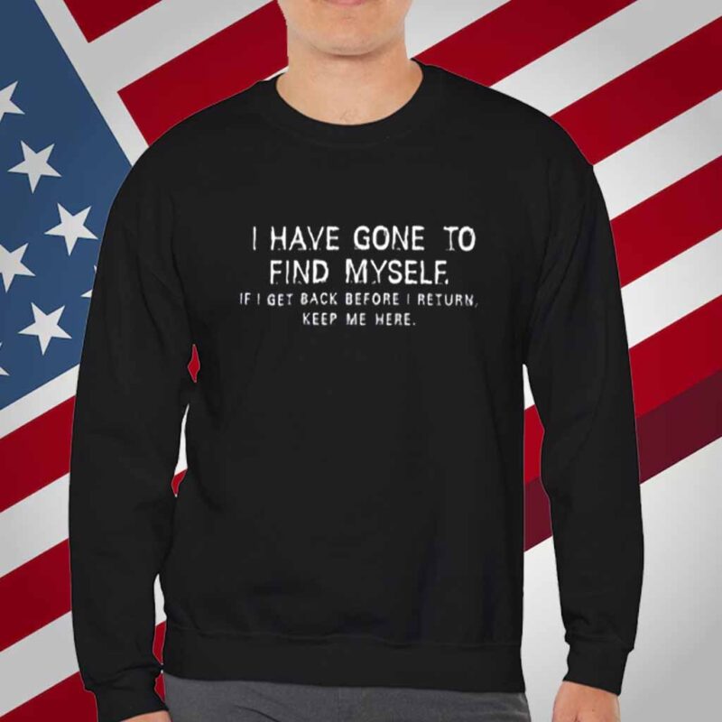 I Have Gone To Find Myself I Get Back Before I Return Keep Me Here T ...