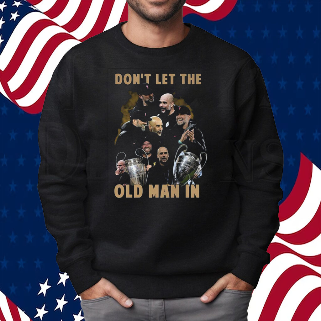 Dont Let The Old Man In Pep Guardiola And Klopp Shirt