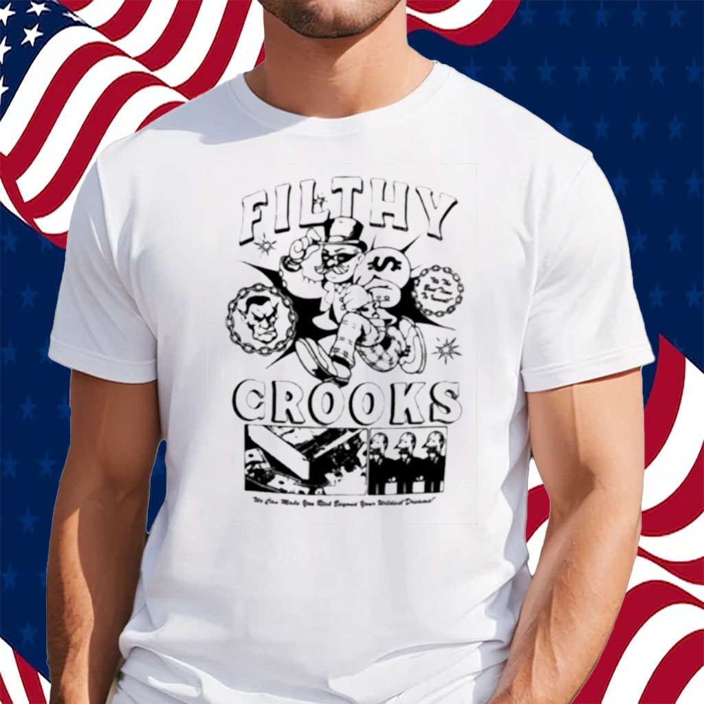 Filthy Crooks We Can Make You Rick Beyond Your Wildest Dreams Shirt