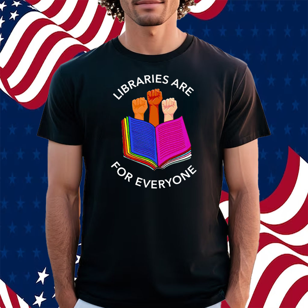 Libraries Are For Everyone Shirt