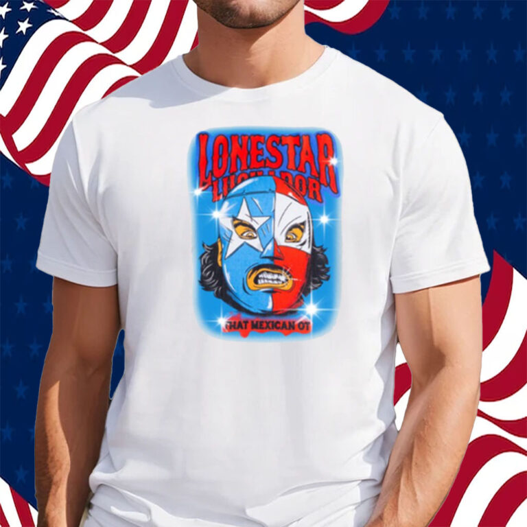 Lonestar Luchador Capsule That Mexican Ot Shirt
